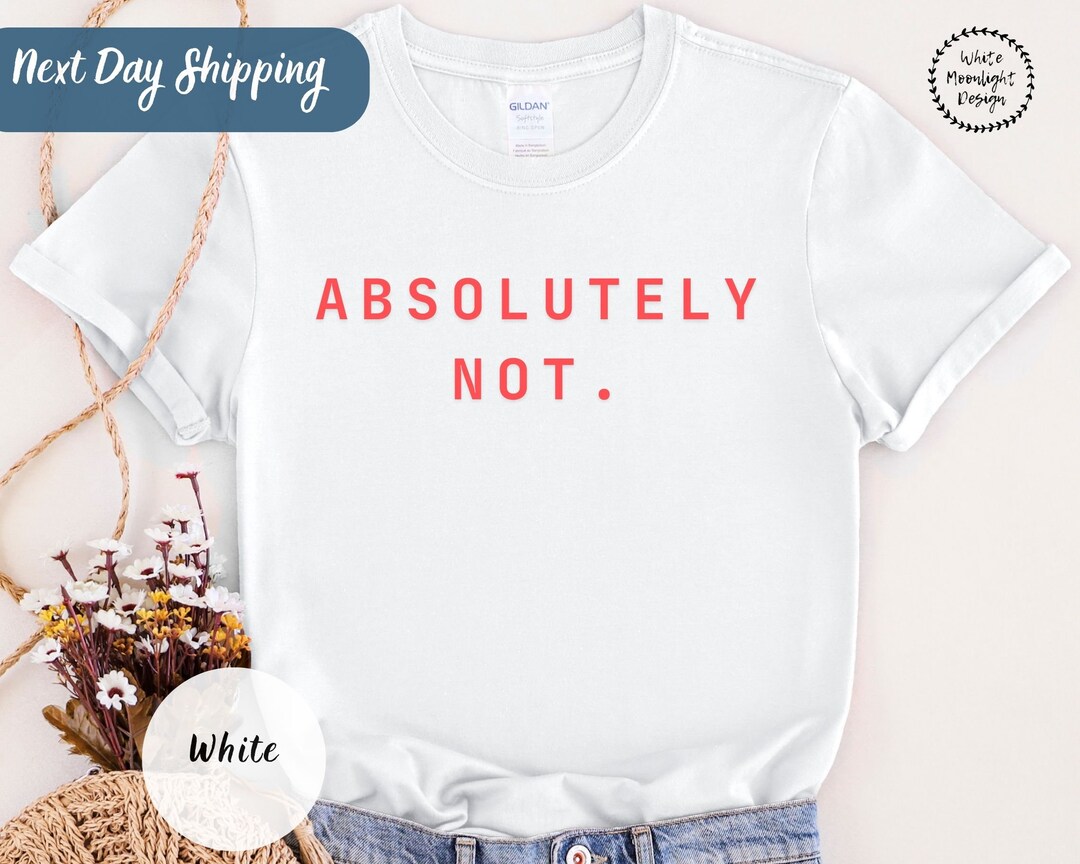 Absolutely Not Shirt, Funny Sarcastic Shirt, Everyday T-shirt, Workout ...