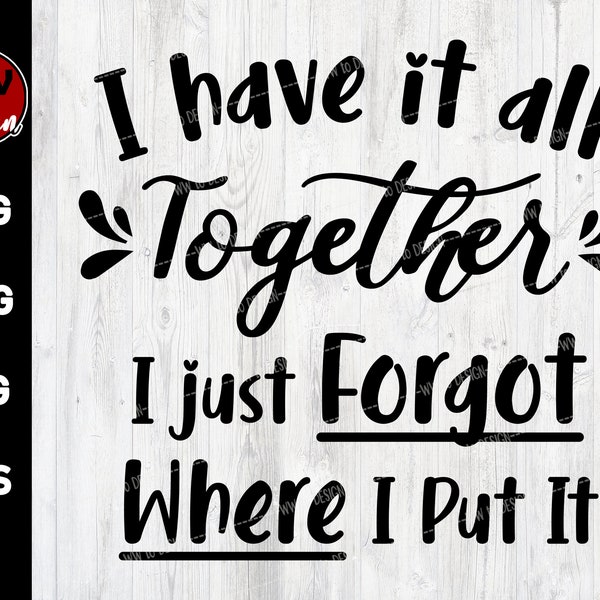 I Have It All Together I Just Forgot Where I Put It Svg - Etsy
