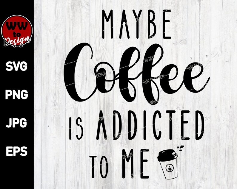Maybe Coffee is Addicted to Me SVG Funny Coffee Svg Coffee - Etsy