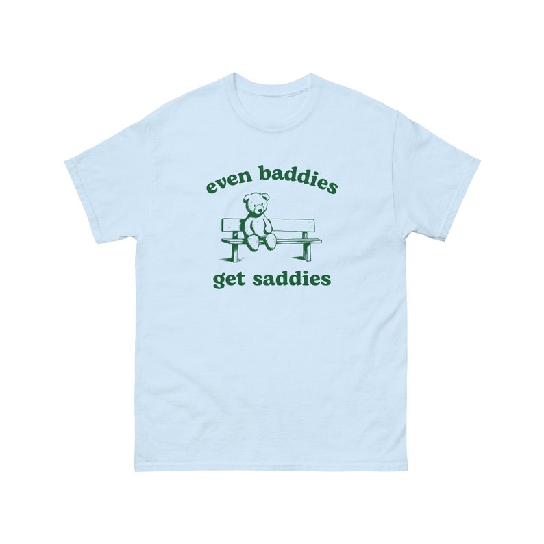 Even Baddies Get Saddies, Funny Teddy Bear Shirt, Dumb Y2k Shirt ...