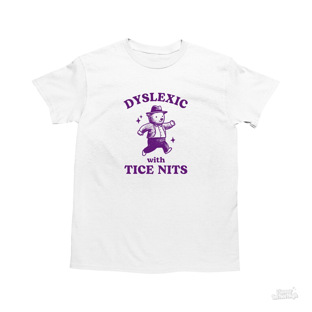 Dyslexic With Tice Nits, Funny Dyslexia Shirt, Bear T Shirt, Dumb Y2k ...