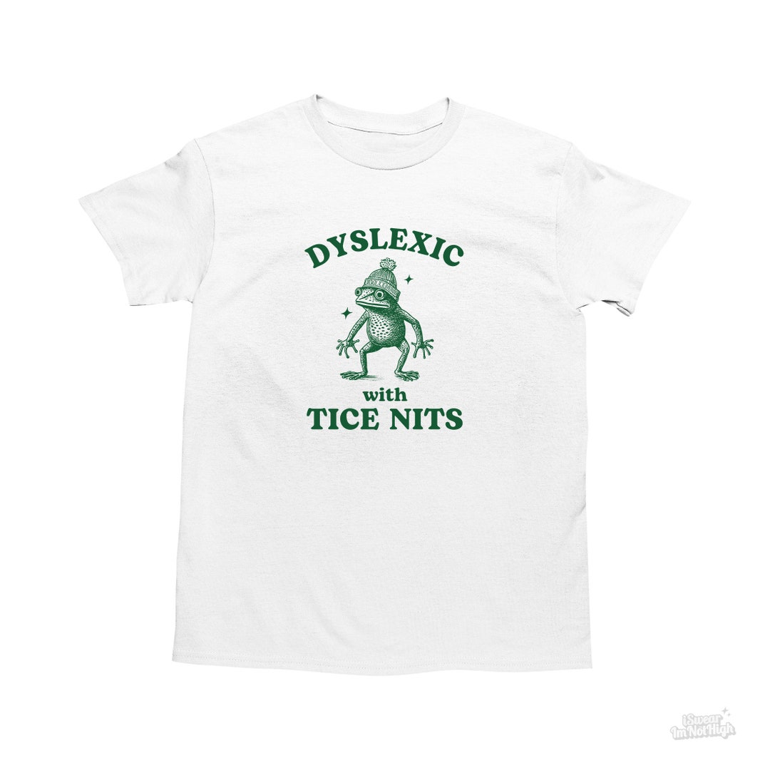 Dyslexic With Tice Nits, Funny Dyslexia Shirt, Frog T Shirt, Dumb Y2k ...