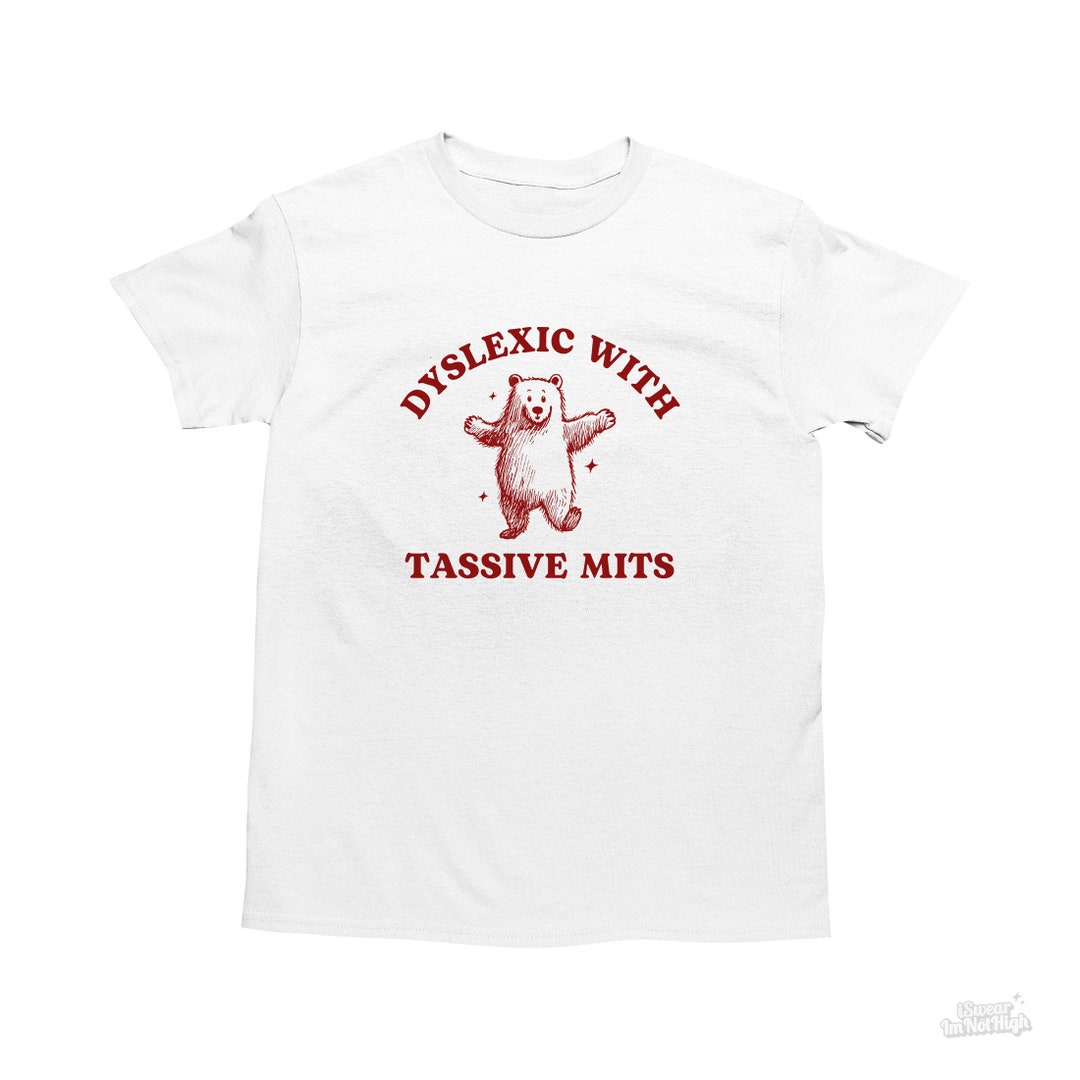 Dyslexic With Tassive Mits, Funny Dyslexia Shirt, Bear T Shirt, Dumb ...