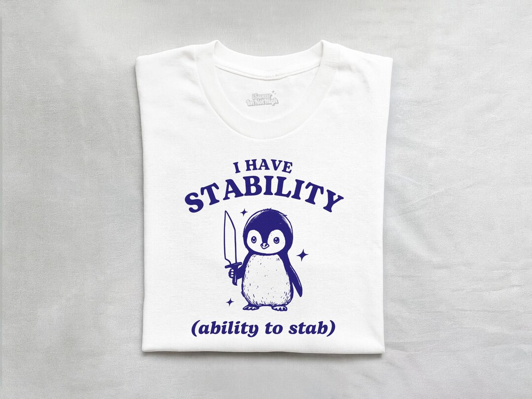 I Have Stability, Funny Penguin Shirt, Pun T Shirt, Dumb Y2k Shirt ...