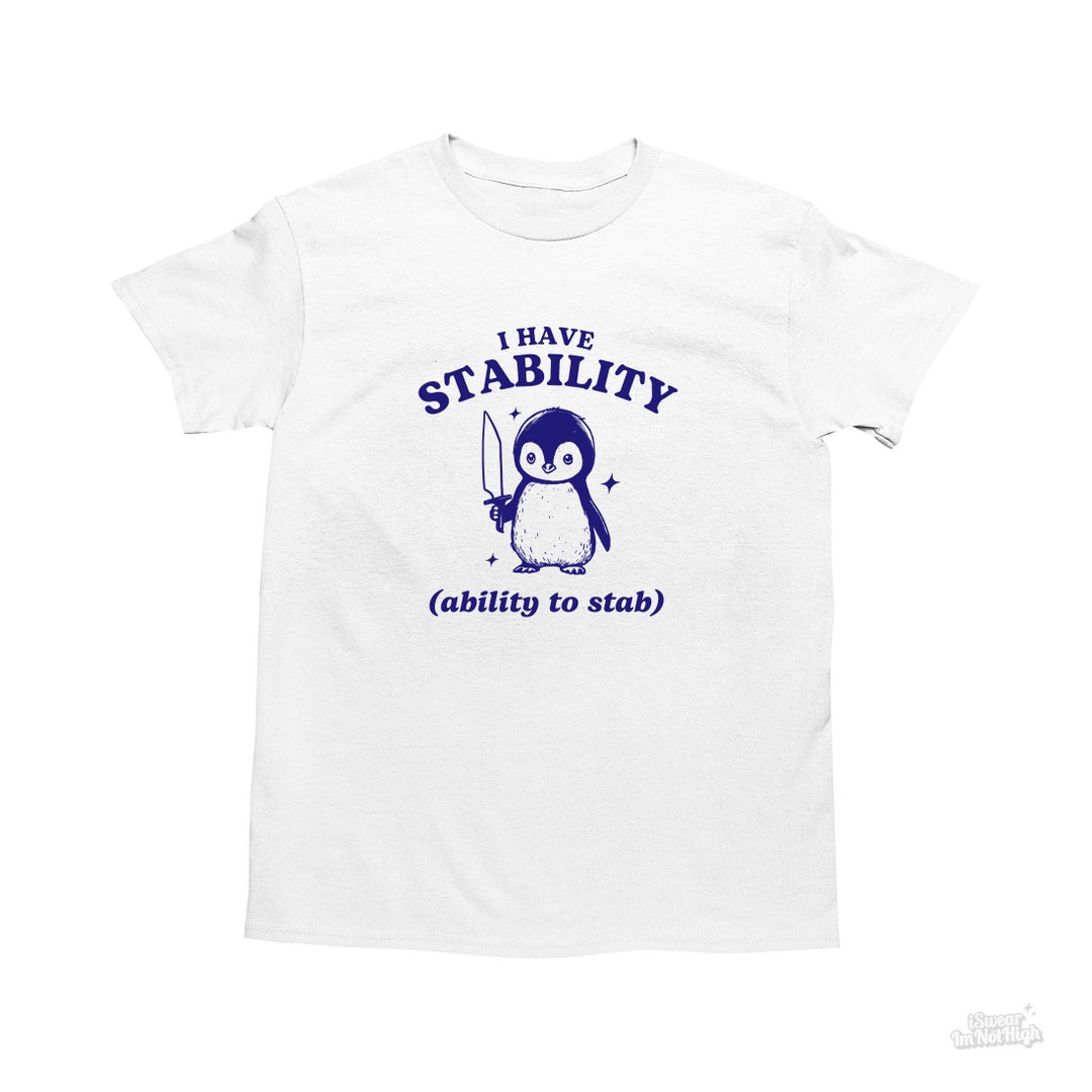 I Have Stability, Funny Penguin Shirt, Pun T Shirt, Dumb Y2k Shirt ...
