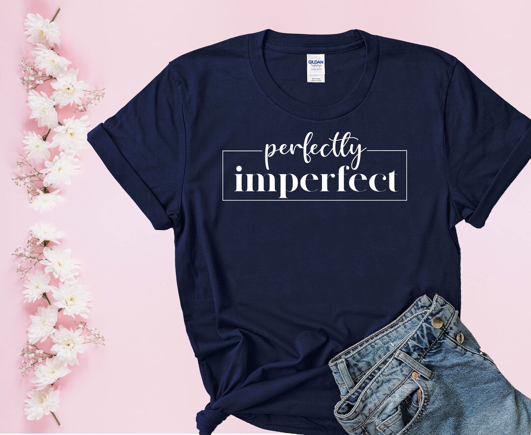 Perfectly Imperfect Tshirt Inspirational T-shirt Perfectly - Etsy