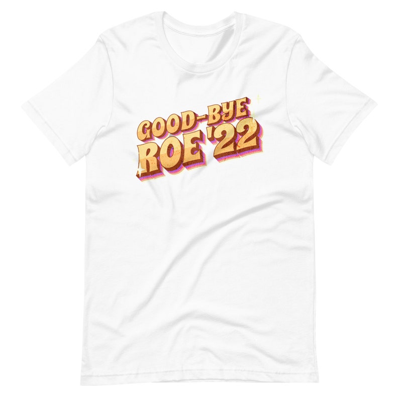 Goodbye Roe '22 Post Roe Generation T-shirt 2022 SCOTUS - Etsy