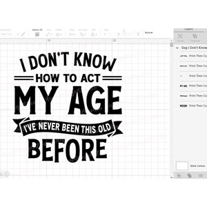 I Don't Know How to Act My Age I've Never Been This Old Before Svg ...