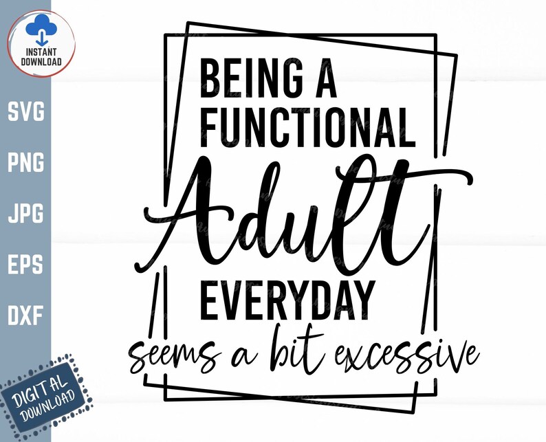 Being A Functional Adult Everyday Seem a Bit Excessive Svg, Being A ...