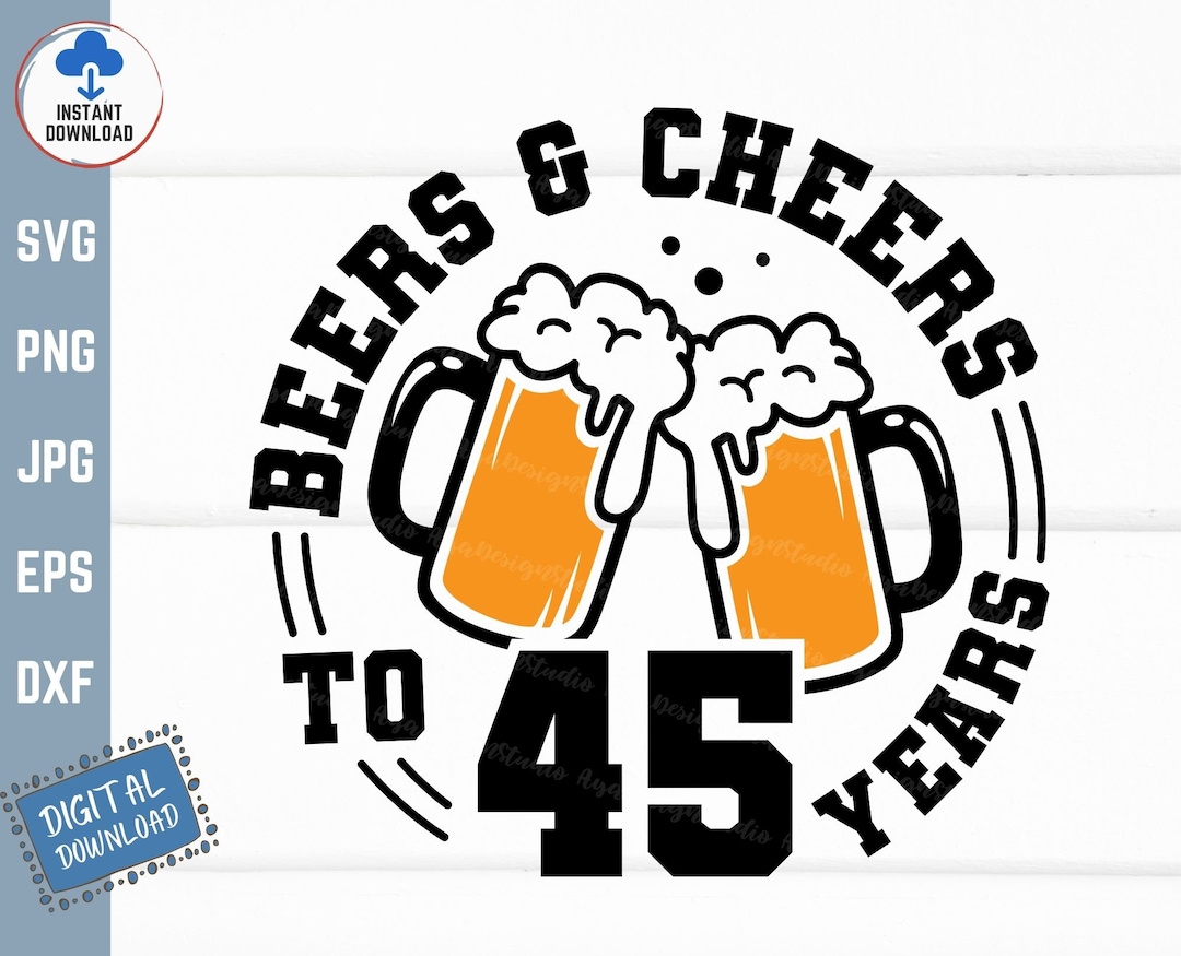 Beers and Cheers to 45 Years Svg, Beer Birthday 45 Years Svg, Cheers to ...