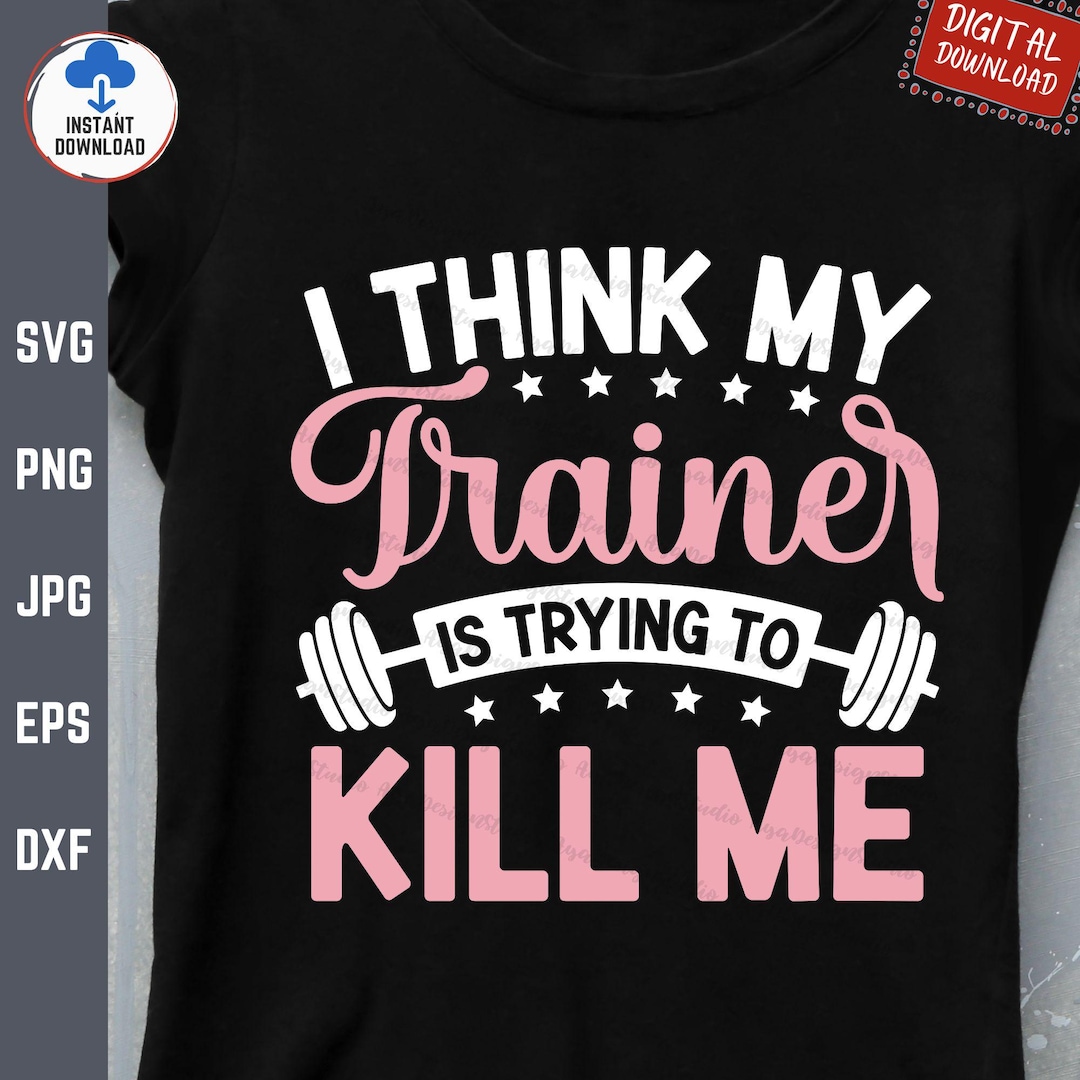 I Think My Trainer is Trying to Kill Me Svg, Funny Gym Workout, Fitness ...