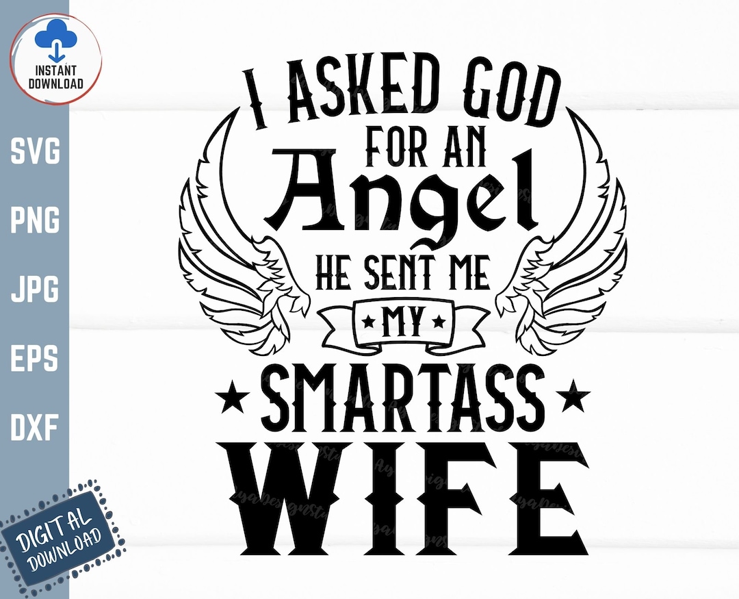 I Asked God For An Angel He Sent Me My Smartass Wife Svg Funny Couple