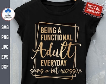 Being A Functional Adult Everyday Seem a Bit Excessive Svg, Being A ...