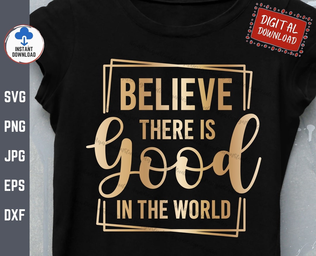 Believe There is Good in the World Svg, Good in the World Svg, Believe ...