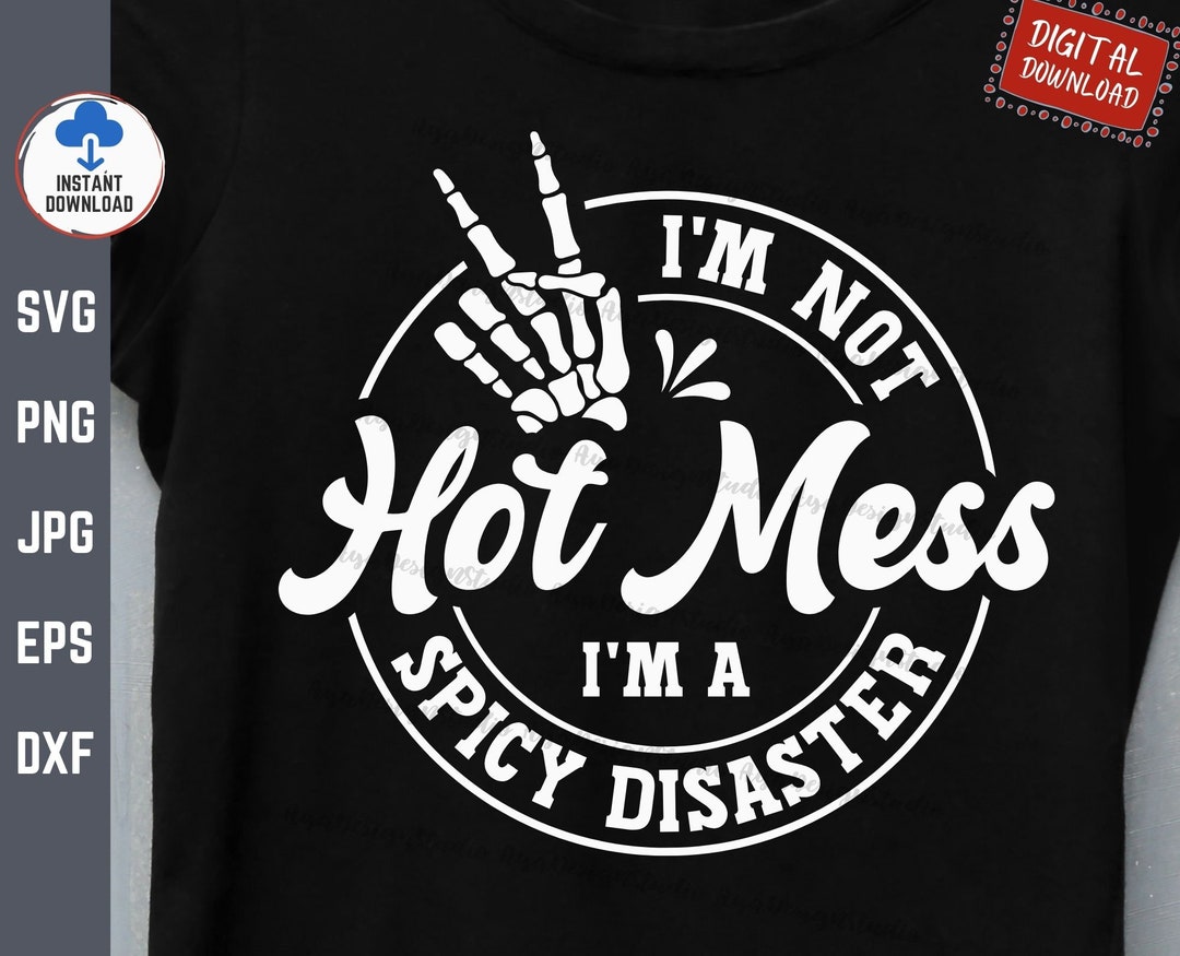 I'm Not A Hot Mess I'm A Spicy Disaster Skeleton Hand Svg, I'm Not A ...