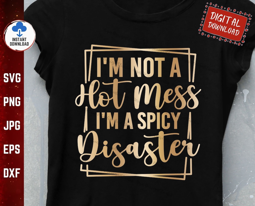 I'm Not A Hot Mess I'm A Spicy Disaster Svg, I'm Not A Hot Mess Svg, I ...