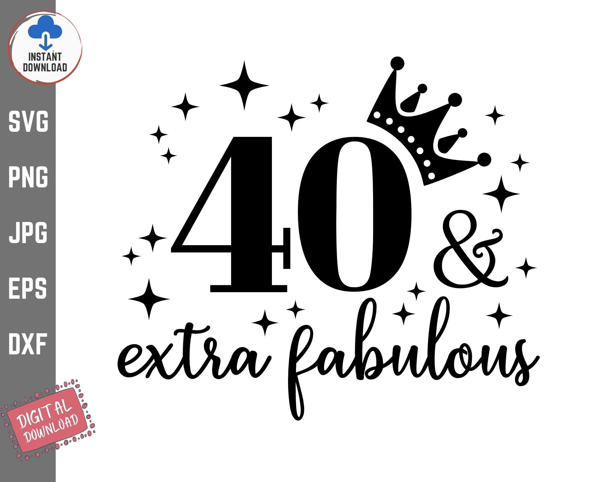40 and Extra Fabulous SVG 40th Birthday Forty Birthday SVG - Etsy