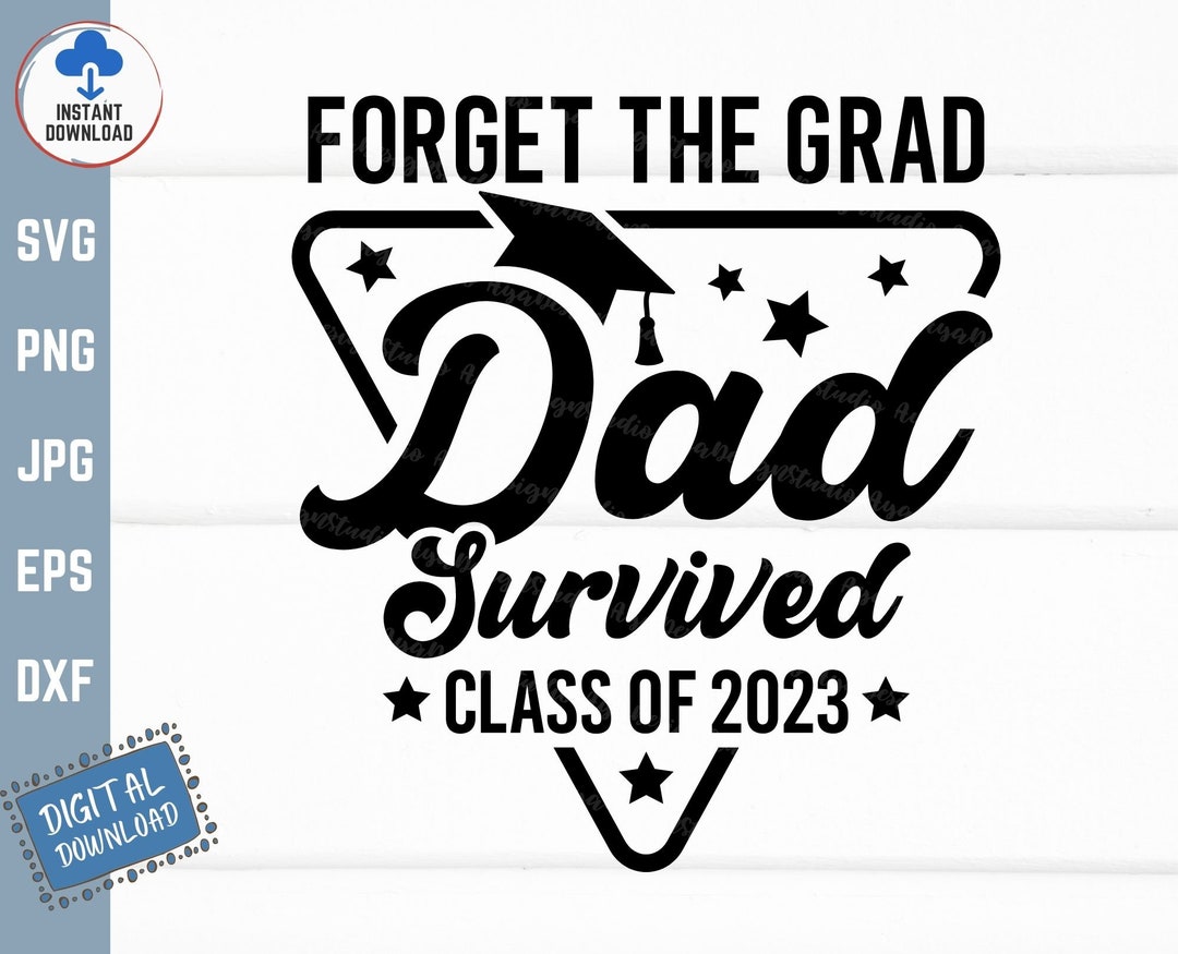 Forget the Grad Dad Survived Class of 2023 Svg, Funny Dad Graduation ...