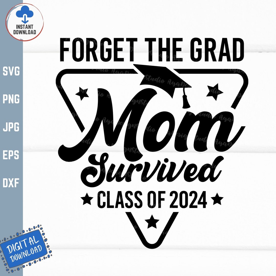 Forget the Grad Mom Survived Class of 2024 Svg, Funny Mom Graduation ...