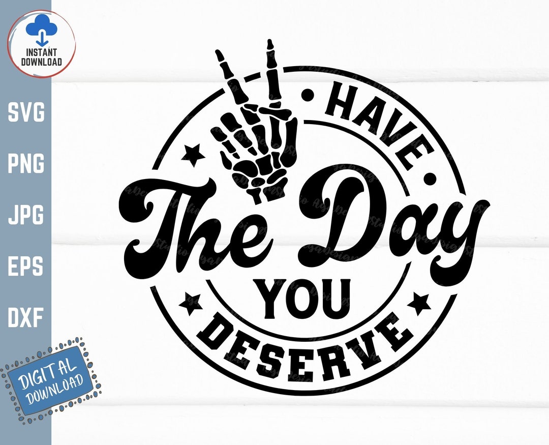 Have the Day You Deserve Skeleton Hand Svg, Funny Skeleton Svg, Peace ...