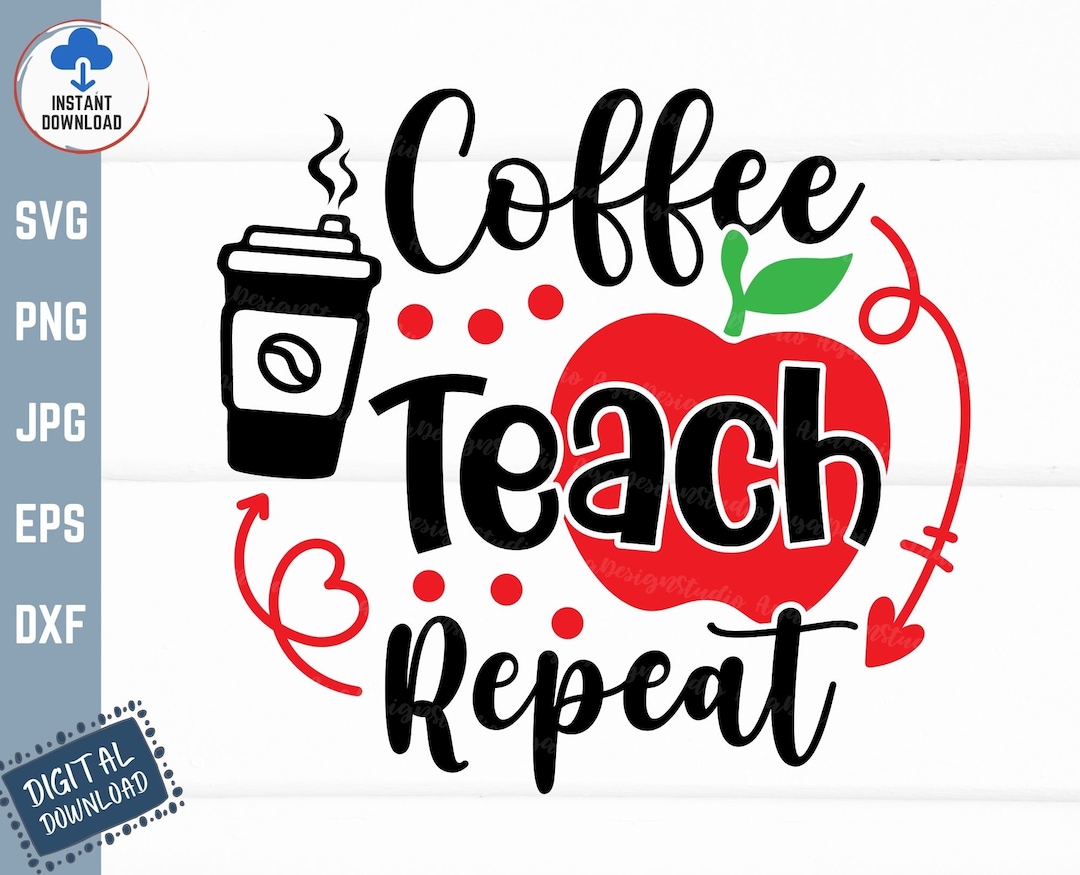 Coffee Teach Repeat Svg, Teach Repeat Svg, Teacher Back to School Svg ...