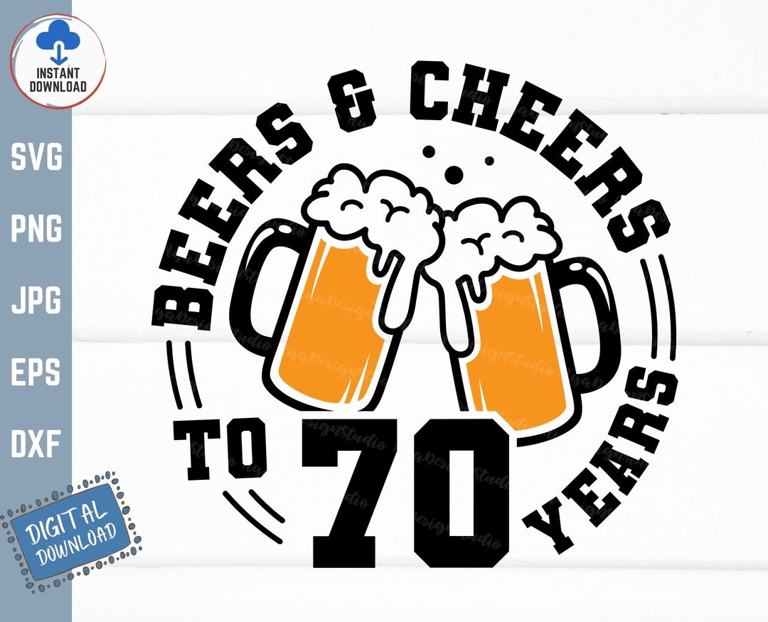 Beers and Cheers to 70 Years Svg, Beer Birthday 70 Years Svg, Cheers to ...