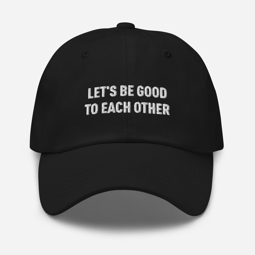 Let's Be Good to Each Other Embroidered Dad Hat Unity & Kindness Cap ...
