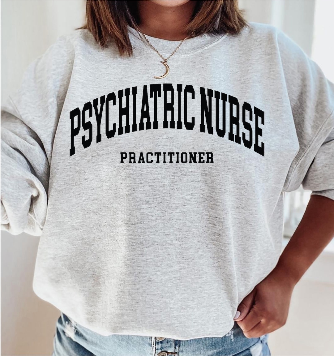 Psychiatric Nurse Practitioner Sweatshirt, Sweatshirt, Hoodie, Gift ...