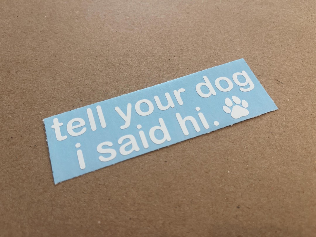 Tell Your Dog I Said Hi. Decal. Sticker - Etsy