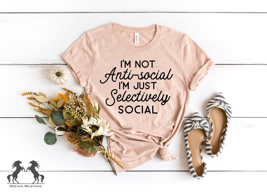 I'm Not Antisocial I'm Just Selectively Social Shirt, Selectively ...