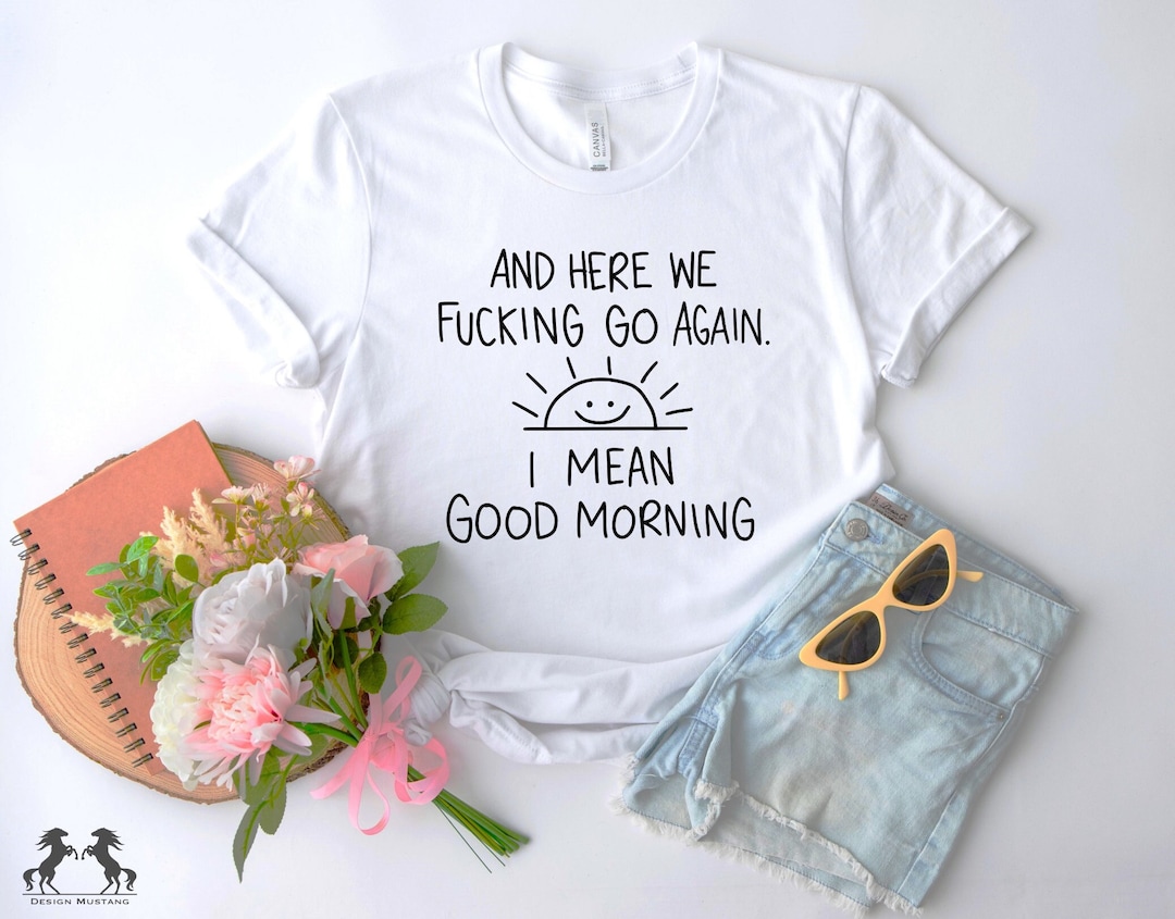 Good Morning Shirt, and Here We Go Again Shirt, Funny Good Morning ...