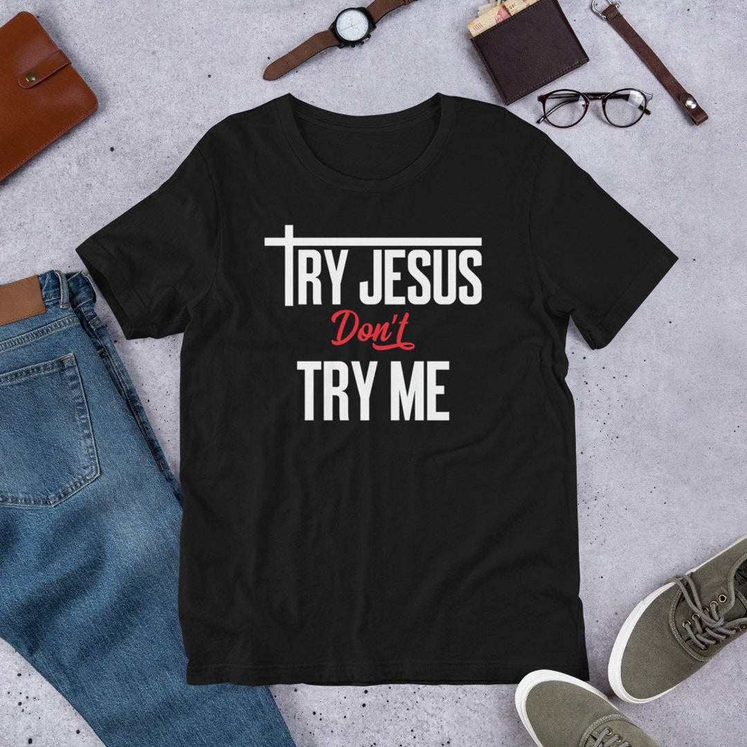 Try Jesus Don't Try Me T Shirt, Funny Jesus Graphic Art Tee, Humorous ...