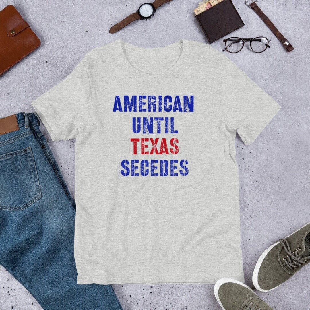 American Until Texas Secedes Shirt, #TEXIT Shirt, Texas Shirt, American ...