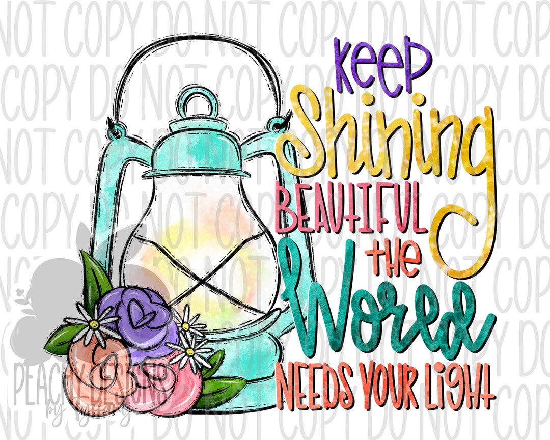 Keep Shining Beautiful the World Needs Your Light Png, Sublimation ...