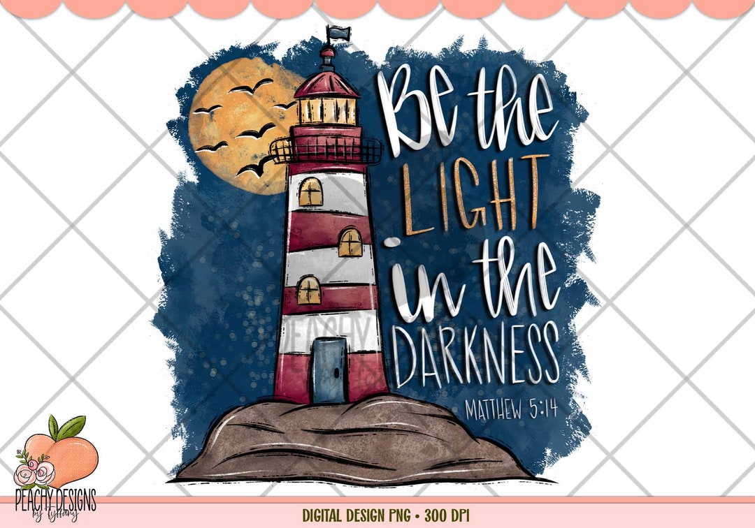 Be the Light in the Darkness Png, Sublimation Designs, Sublimation Png ...