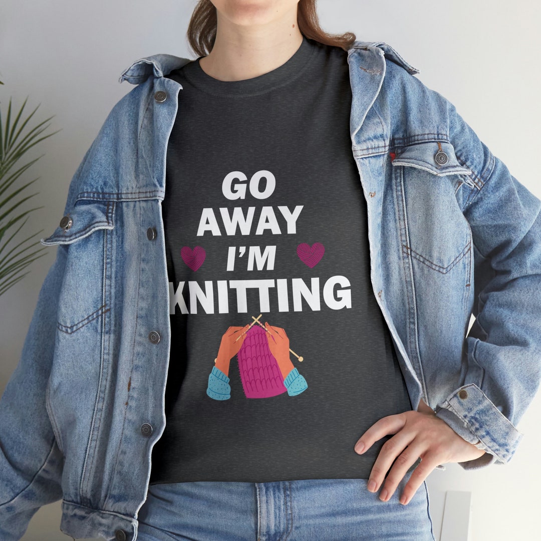 Go Away I'm Knitting, Funny Saying T-shirt, Knitting Lover Gift, Knitting Sayings, Knitter Gift ...