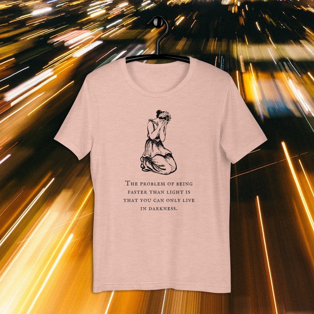 The Problem of Being Faster Than Light is That You Can Only Live in Darkness Quote T-shirt ...