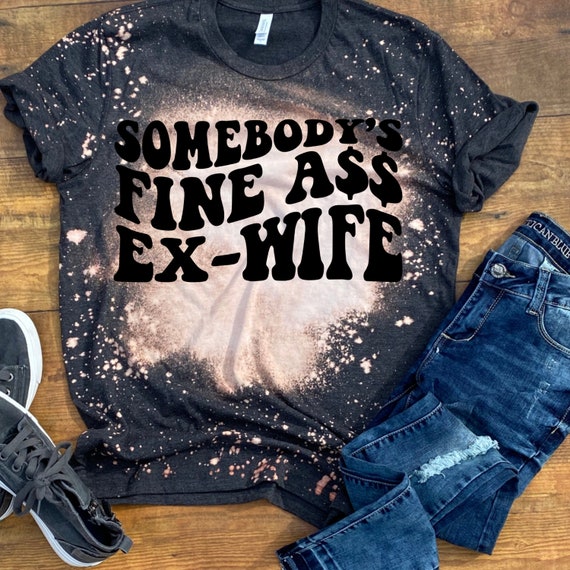 Somebodys Fine Ass Ex Wife Bleached Shirt Ex Wife Ex Wife Etsy