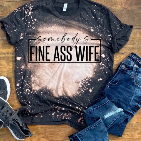 Somebodys Fine Ass Wife Bleached Shirt Wife Wife Life Etsy