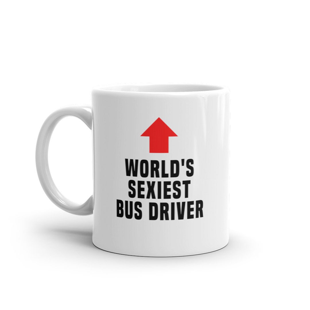 Bus Driver Mug-world's Sexiest Bus Driver-funny Bus Driver Gift-funny ...