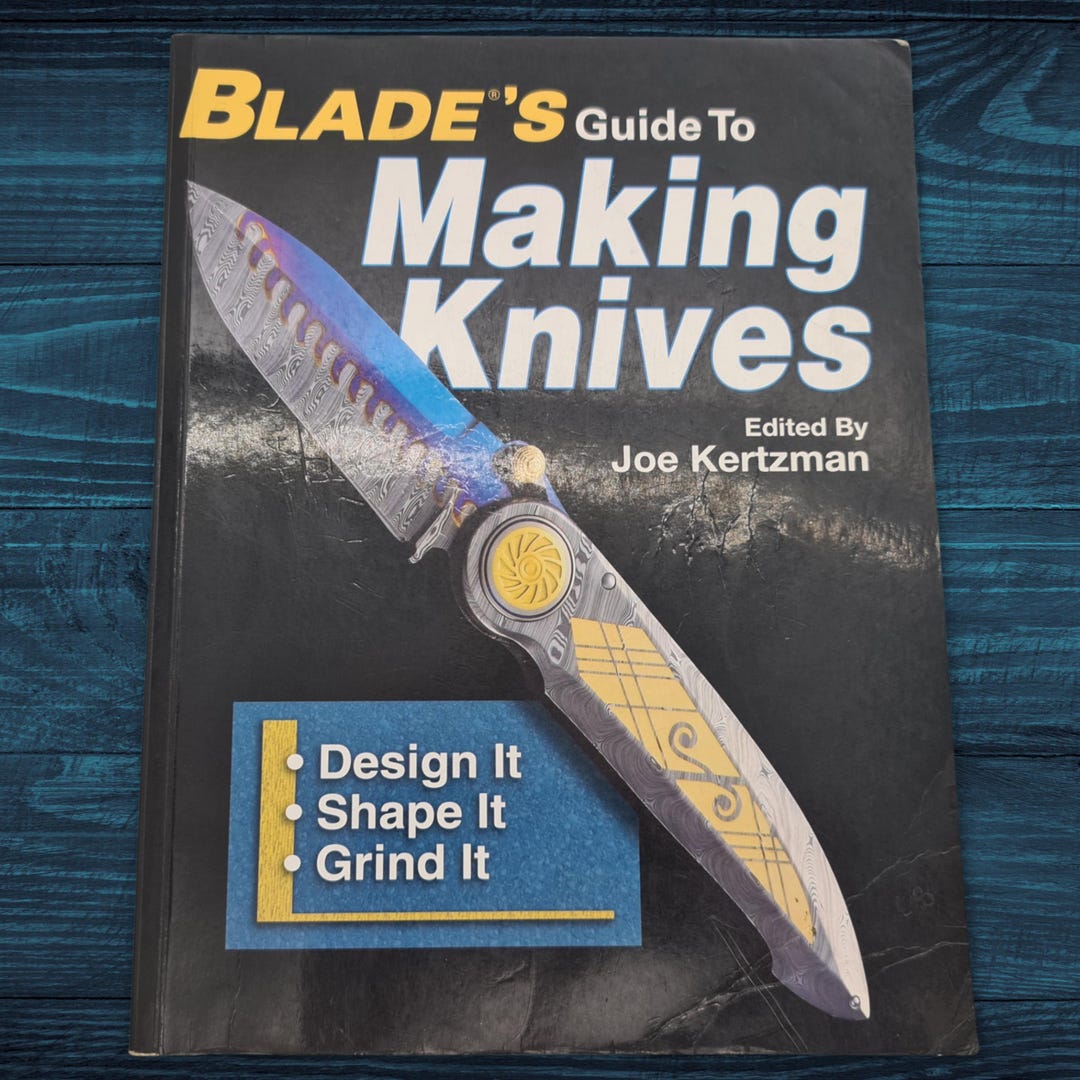 Blade's Guide to Making Knives Edited by Joe Kertzman, Design It, Shape ...