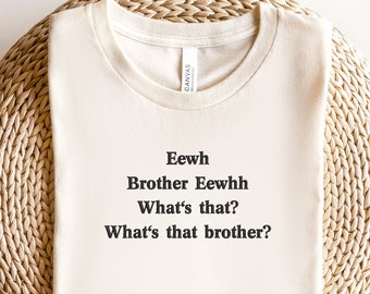 Eewh Brother Shirt, Humour T-shirt, Brother Eewhh Shirt, What's That ...