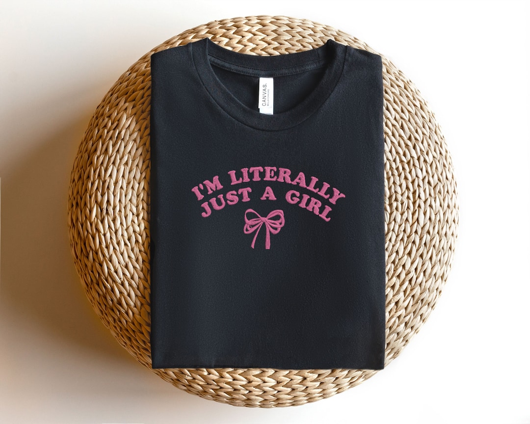 Embroidered I'm Literally Just a Girl Shirt, Girly Girl Shirt, Cute ...