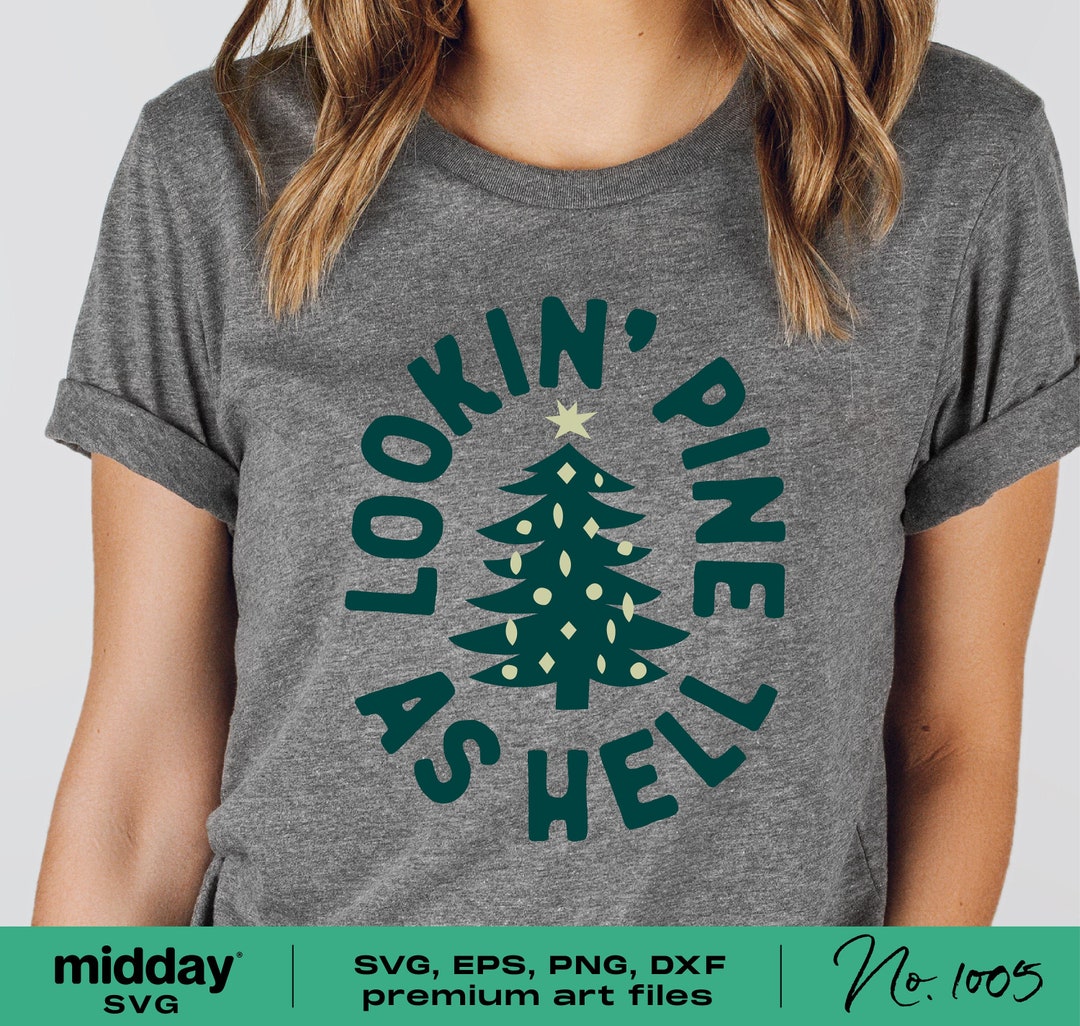 Lookin Pine as Hell, Svg Png Dxf Eps, Funny Winter Christmas Tree Shirt ...