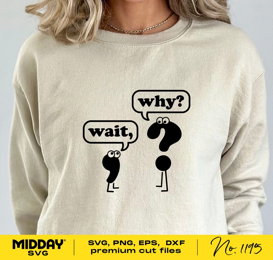 Wait Why Svg Png Dxf Eps, Funny Svg for Shirts, Teacher Shirt, English ...