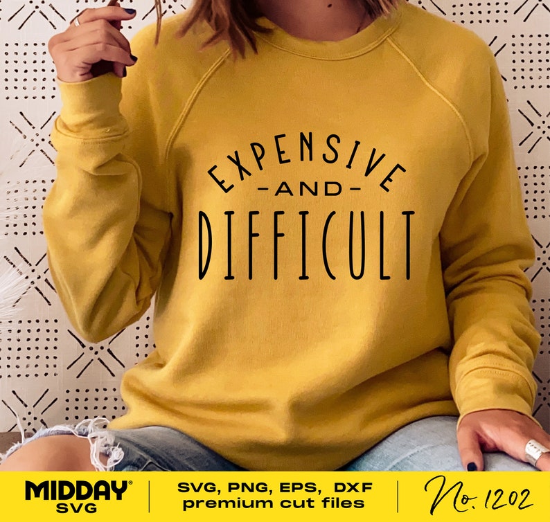 Expensive and Difficult Svg Png Dxf Eps Sassy Sarcastic Svg - Etsy