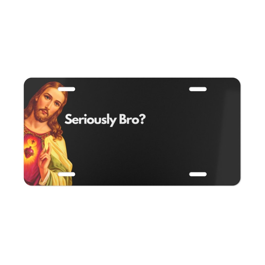 Seriously Bro Jesus Vanity Plate I Christian Vanity License - Etsy