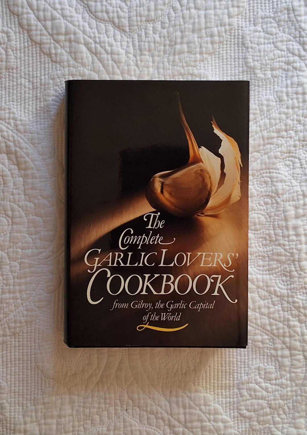 The Complete Garlic Lovers' Cookbook From Gilroy, the Garlic Capital of ...