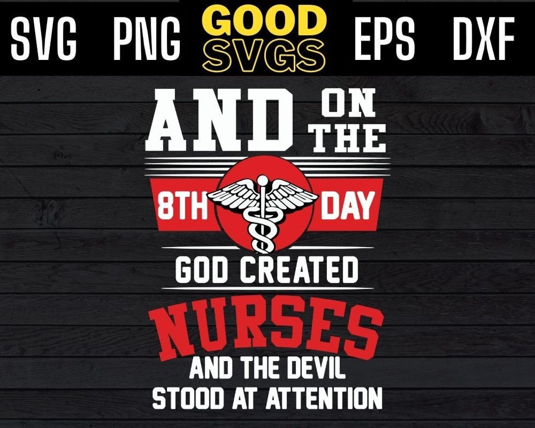 And on the 8th Day God Created Nurses and the Devil Stood at Attention ...