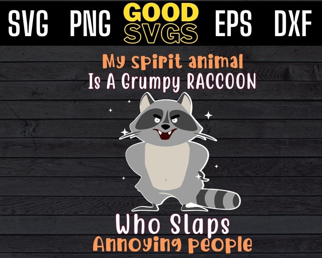 My Spirit Animal is A Grumpy Raccoon Who Slaps Annoying People SVG PNG ...
